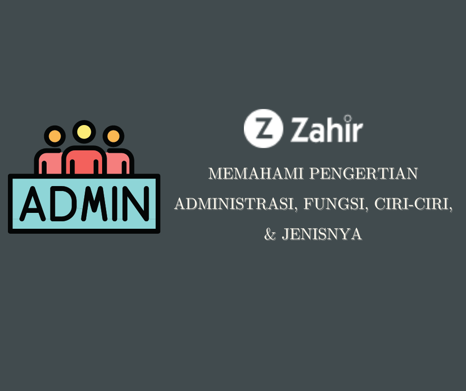 Memahami Pengertian Administrasi, Fungsi, Ciri-ciri, & Jenisnya